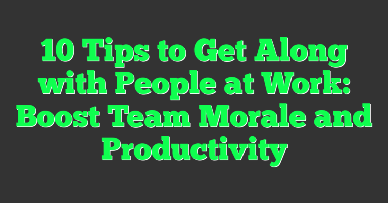 10 Tips to Get Along with People at Work: Boost Team Morale and ...