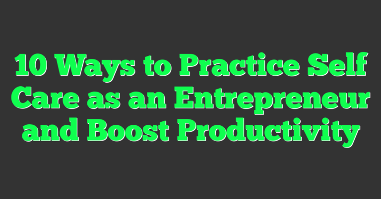 10 Ways to Practice Self Care as an Entrepreneur and Boost Productivity ...
