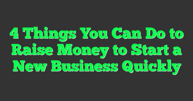 4 Things You Can Do to Raise Money to Start a New Business Quickly ...