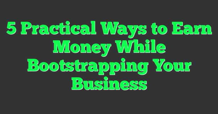 5 Practical Ways to Earn Money While Bootstrapping Your Business ...