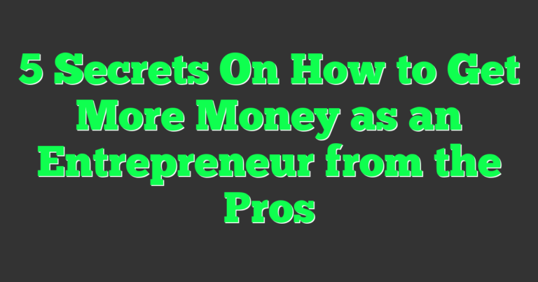 5 Secrets On How to Get More Money as an Entrepreneur from the Pros ...
