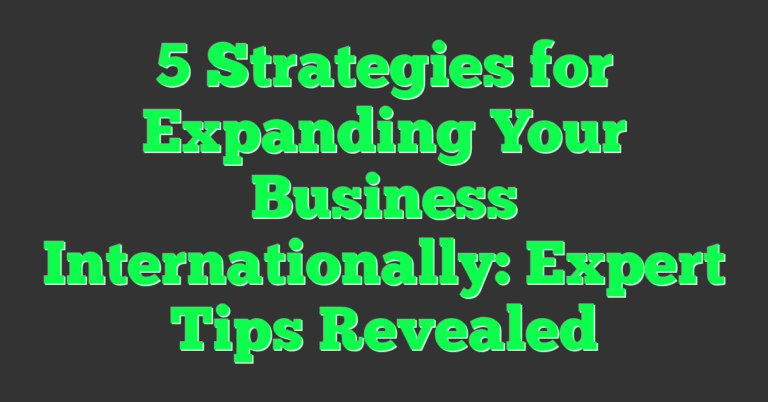 5 Strategies for Expanding Your Business Internationally: Expert Tips ...