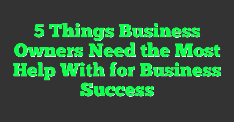 5 Things Business Owners Need the Most Help With for Business Success ...