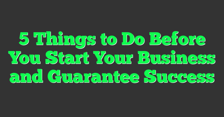 5 Things to Do Before You Start Your Business and Guarantee Success ...