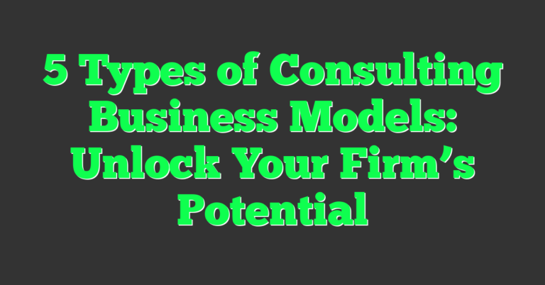 5 Types of Consulting Business Models: Unlock Your Firm's Potential ...