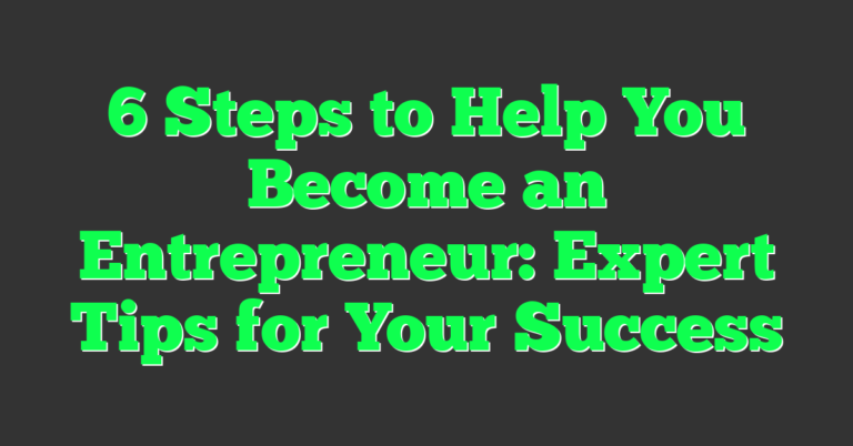 6 Steps to Help You Become an Entrepreneur: Expert Tips for Your ...