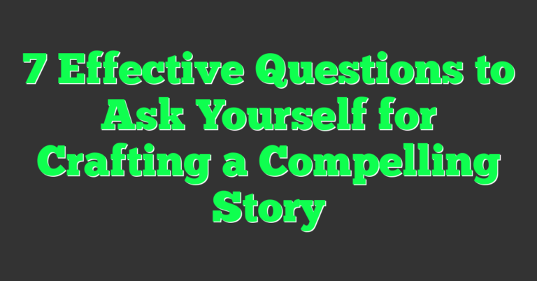 7 Effective Questions to Ask Yourself for Crafting a Compelling Story ...