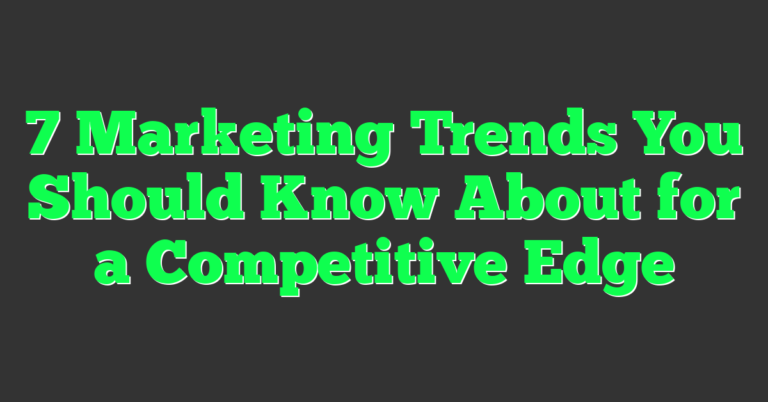 7 Marketing Trends You Should Know About for a Competitive Edge - Seriosity