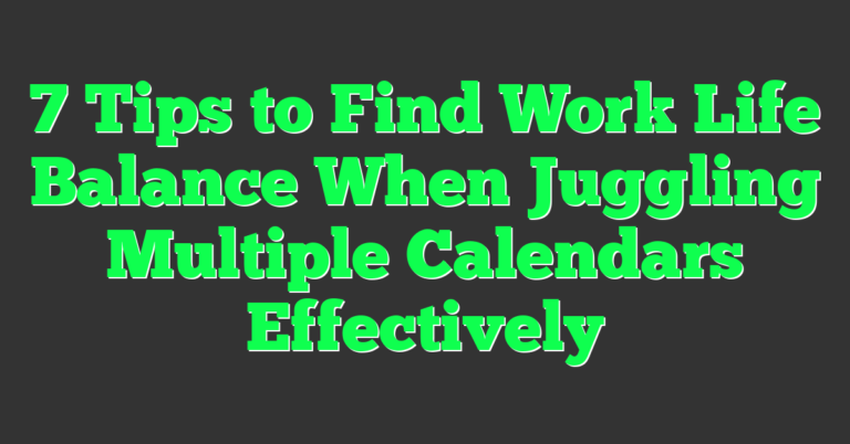 7 Tips to Find Work Life Balance When Juggling Multiple Calendars ...