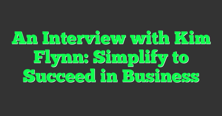 An Interview with Kim Flynn: Simplify to Succeed in Business - Seriosity