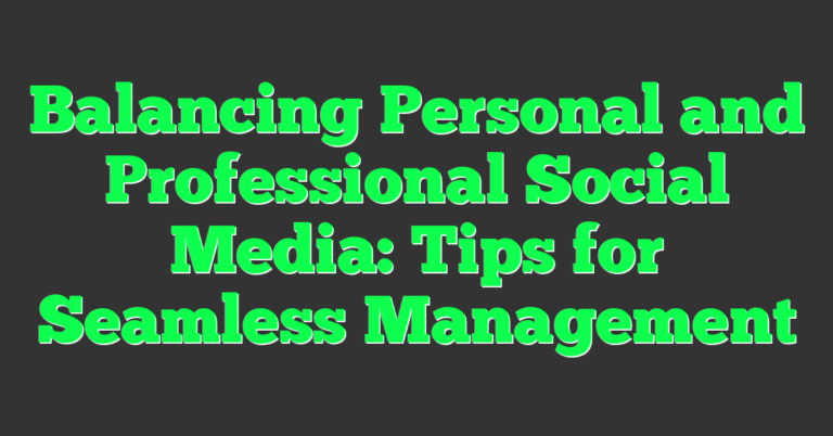 Balancing Personal and Professional Social Media: Tips for Seamless ...