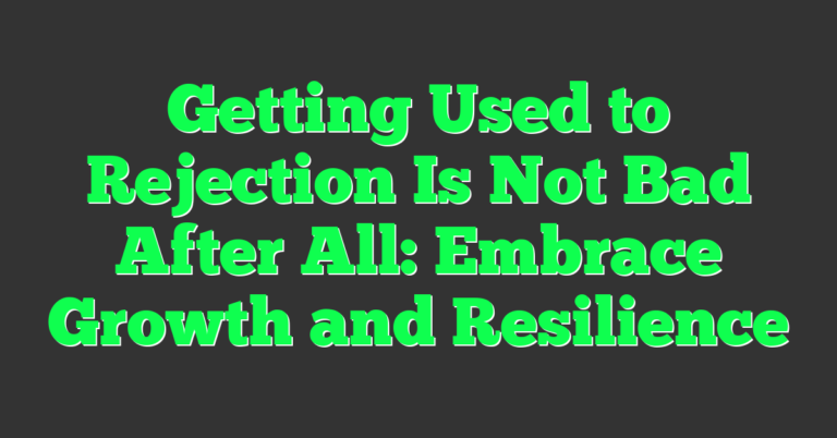 Getting Used to Rejection Is Not Bad After All: Embrace Growth and ...