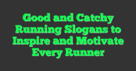 Good and Catchy Running Slogans to Inspire and Motivate Every Runner ...