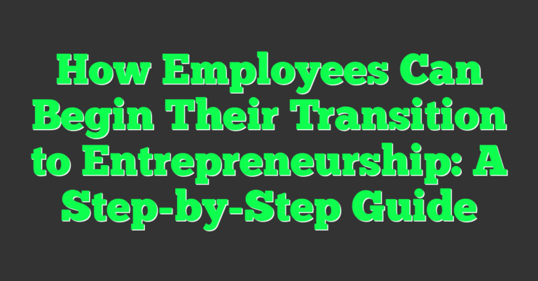 How Employees Can Begin Their Transition to Entrepreneurship: A Step-by ...