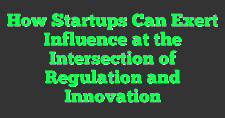 How Startups Can Exert Influence at the Intersection of Regulation and ...