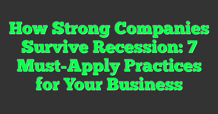 How Strong Companies Survive Recession: 7 Must-Apply Practices for Your ...
