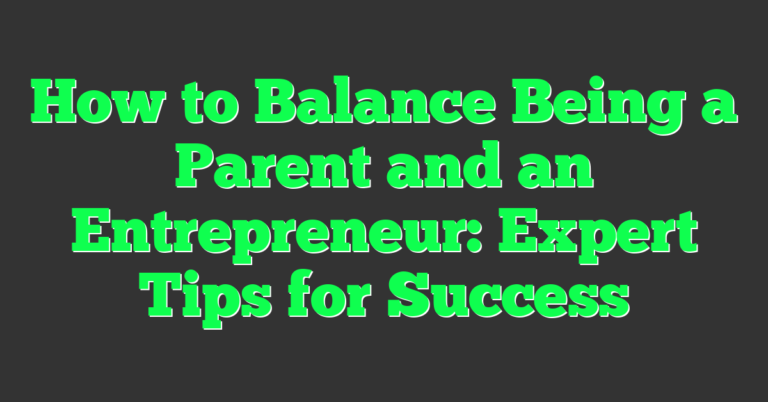 How to Balance Being a Parent and an Entrepreneur: Expert Tips for ...