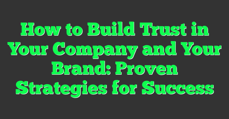 How to Build Trust in Your Company and Your Brand: Proven Strategies ...
