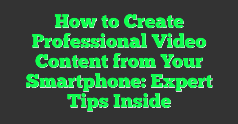 How to Create Professional Video Content from Your Smartphone: Expert ...