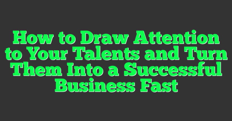 How to Draw Attention to Your Talents and Turn Them Into a Successful ...