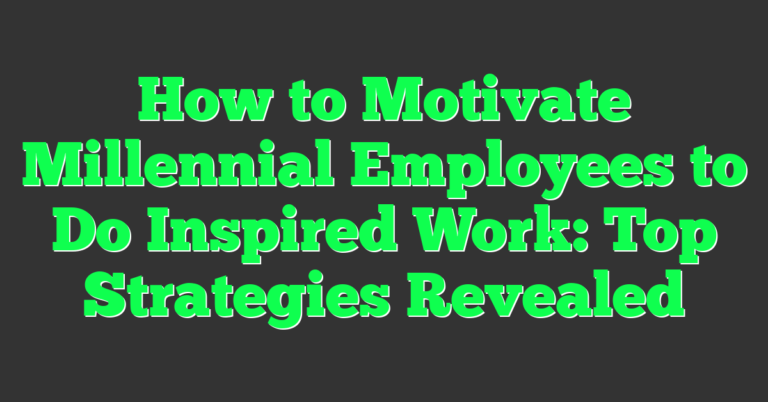 How to Motivate Millennial Employees to Do Inspired Work: Top ...