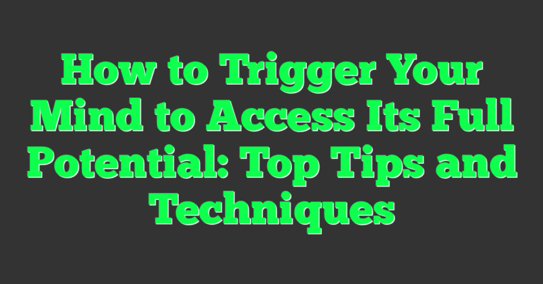 How to Trigger Your Mind to Access Its Full Potential: Top Tips and ...