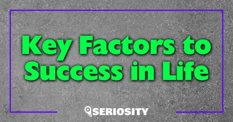 Key Factors to Success in Life: Unlocking Your Full Potential - Seriosity
