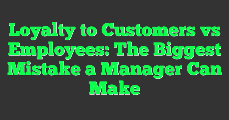 Loyalty to Customers vs Employees: The Biggest Mistake a Manager Can ...