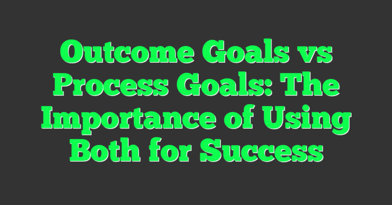 Outcome Goals vs Process Goals: The Importance of Using Both for ...