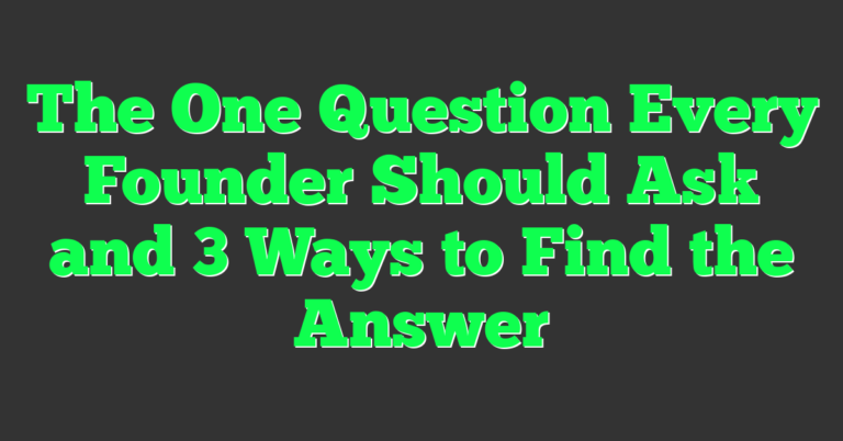 The One Question Every Founder Should Ask and 3 Ways to Find the Answer ...