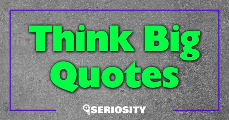 Think Big Quotes: Unlocking Your Infinite Potential - Seriosity