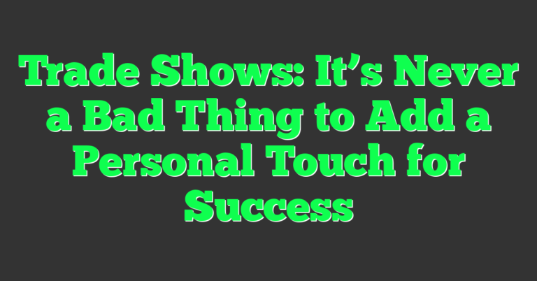 Trade Shows: It's Never a Bad Thing to Add a Personal Touch for Success ...