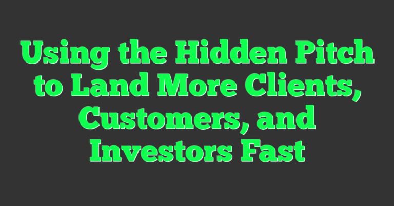 Using the Hidden Pitch to Land More Clients, Customers, and Investors ...
