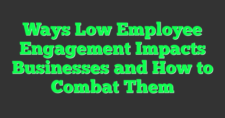 Ways Low Employee Engagement Impacts Businesses and How to Combat Them ...