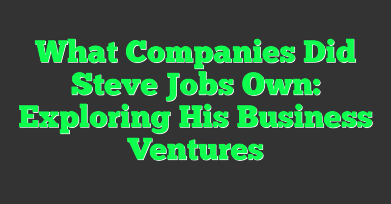 What Companies Did Steve Jobs Own: Exploring His Business Ventures ...