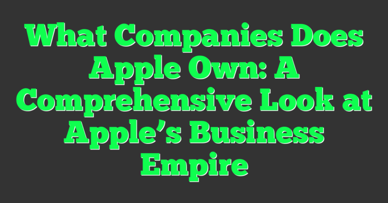 What Companies Does Apple Own: A Comprehensive Look at Apple's Business ...