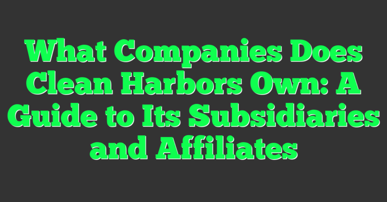 What Companies Does Clean Harbors Own: A Guide to Its Subsidiaries and ...