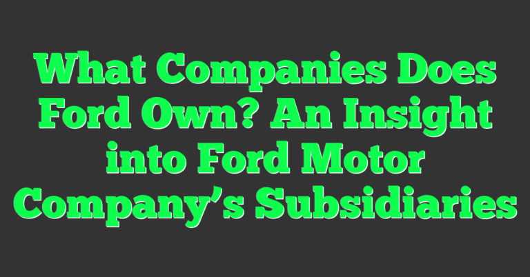 What Companies Does Ford Own? An Insight into Ford Motor Company's ...