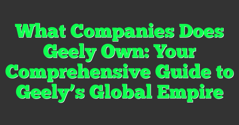 What Companies Does Geely Own: Your Comprehensive Guide to Geely's ...
