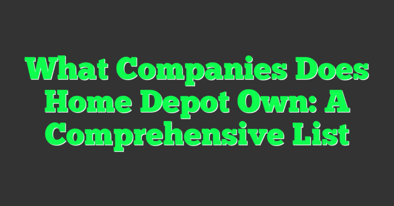 What Companies Does Home Depot Own: A Comprehensive List - Seriosity
