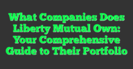 What Companies Does Liberty Mutual Own: Your Comprehensive Guide to ...