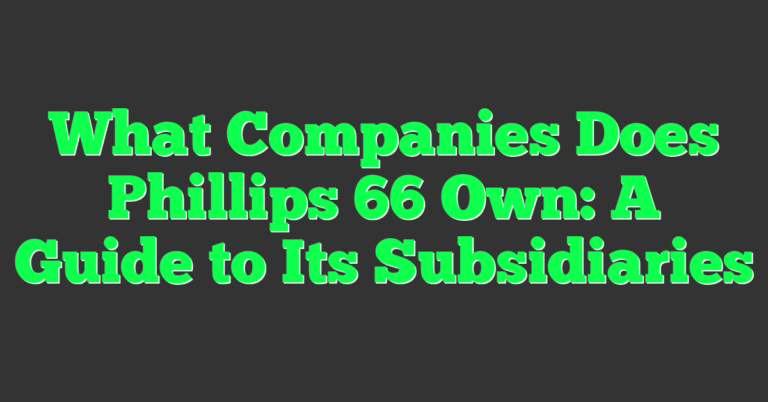 What Companies Does Phillips 66 Own: A Guide to Its Subsidiaries ...