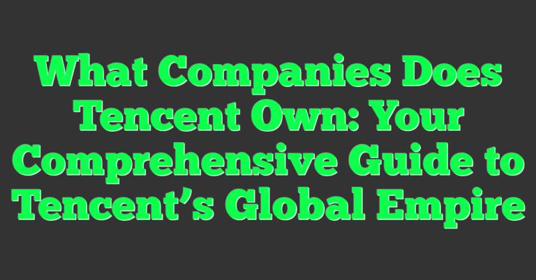 What Companies Does Tencent Own: Your Comprehensive Guide to Tencent's ...