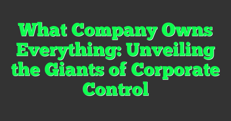 What Company Owns Everything: Unveiling the Giants of Corporate Control ...