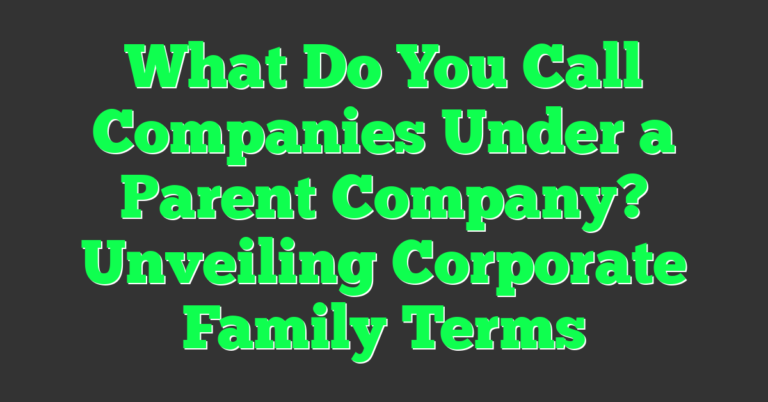 What Do You Call Companies Under a Parent Company? Unveiling Corporate ...