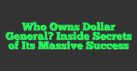 Who Owns Dollar General? Inside Secrets of Its Massive Success - Seriosity