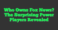 Who Owns Fox News? The Surprising Power Players Revealed - Seriosity