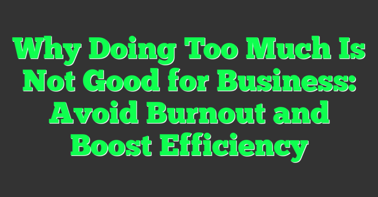 Why Doing Too Much Is Not Good for Business: Avoid Burnout and Boost ...